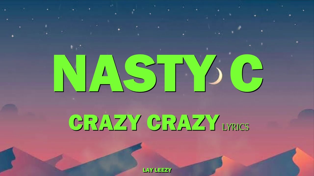 NASTY C - CRAZY CRAZY (LYRICS)!!!!! - YouTube