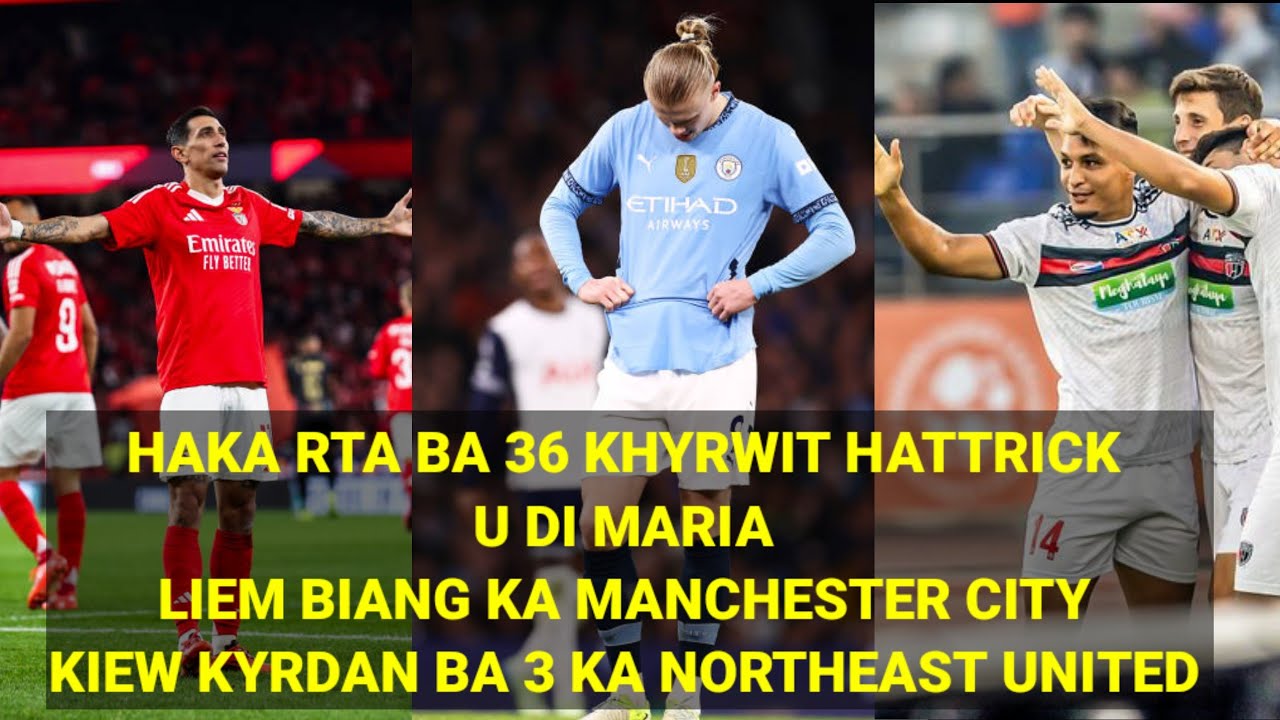 HAKA RTA BA 36 SNEM KHYRWIT HATTRICK U PARALOK BA IAJAN BHA U MESSI ...