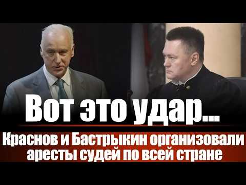 Вот это удар... Краснов и Бастрыкин организовали аресты судей по всей стране