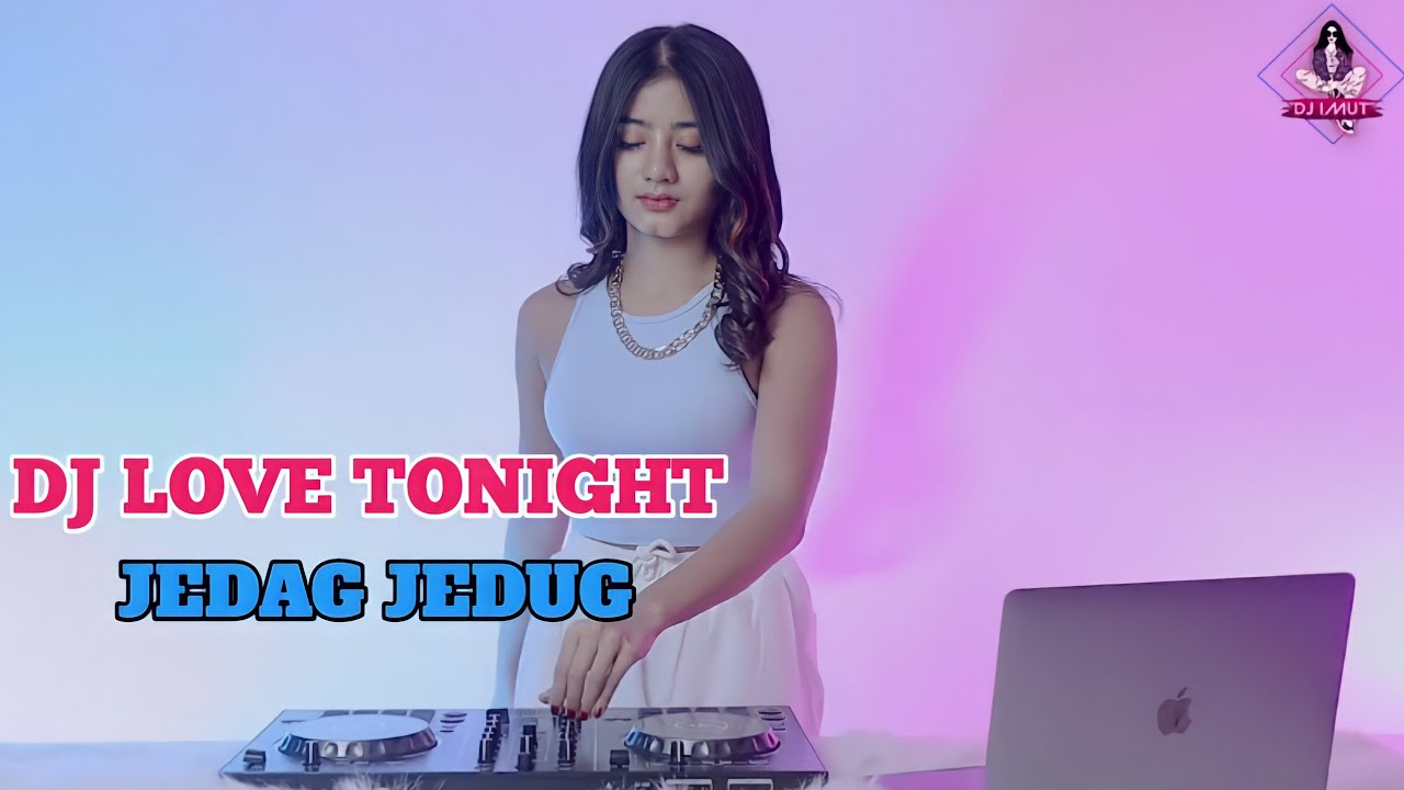 DJ LOVE TONIGHT FULL JEDAG JEDUG TIKTOK!!! (DJ IMUT REMIX) - YouTube Music