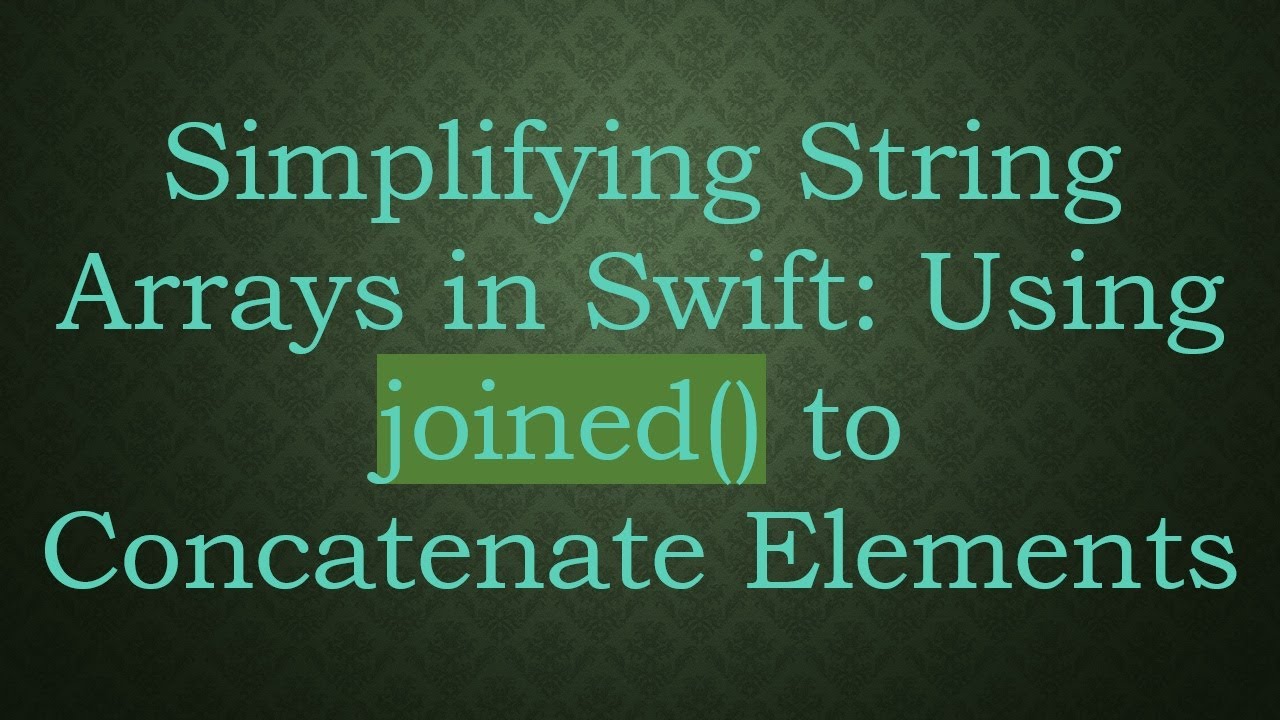 Simplifying String Arrays In Swift Using Joined To Concatenate 2986