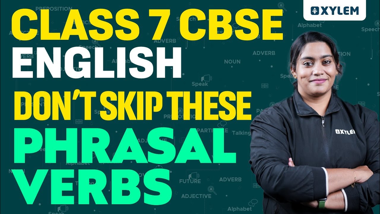 Class 7 CBSE English | Don’t Skip These Phrasal Verbs | Xylem Class 7 ...