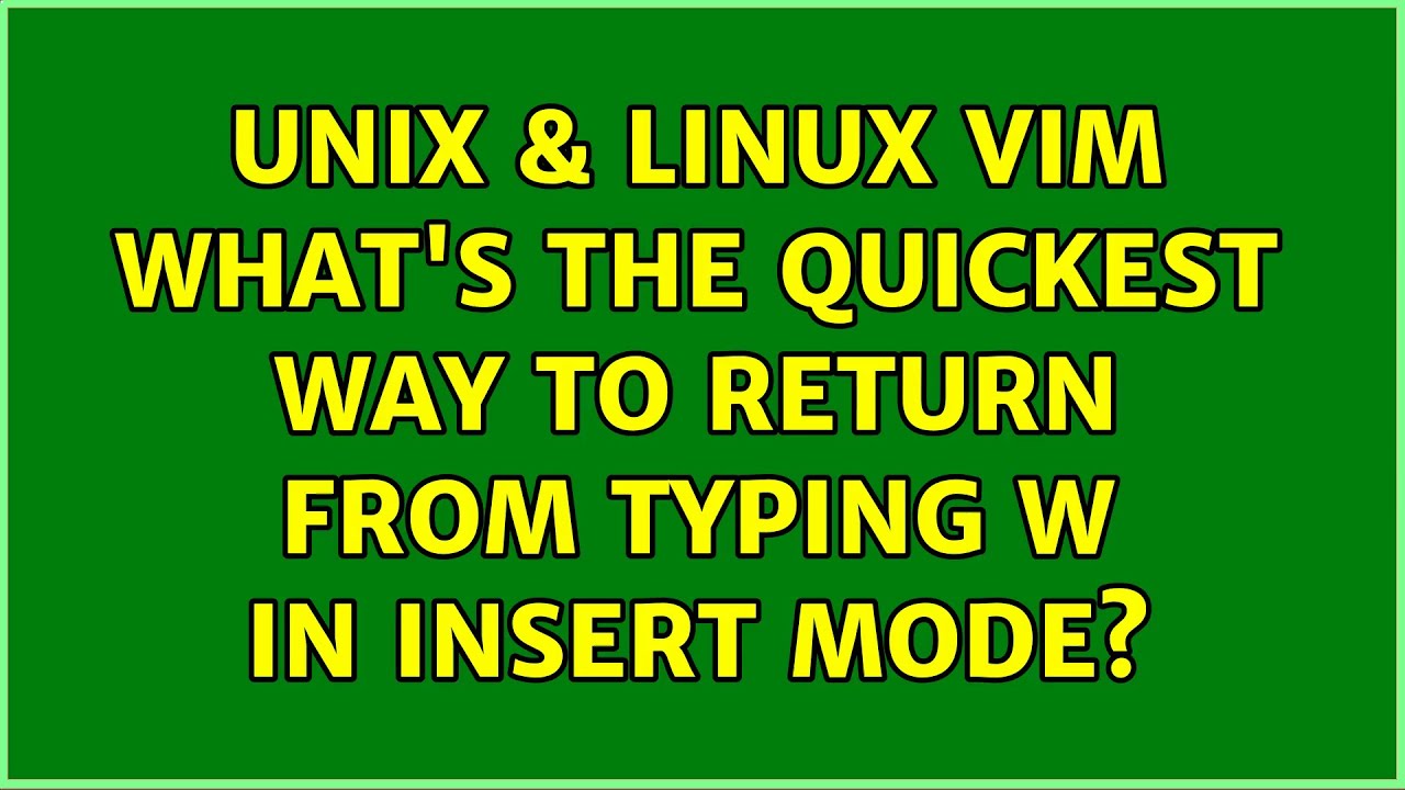 Unix And Linux Vim Whats The Quickest Way To Return From Typing W<enter> In Insert Mode Youtube 8378