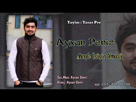 Ayxan Deniz - Menle İsiniz Olmasin