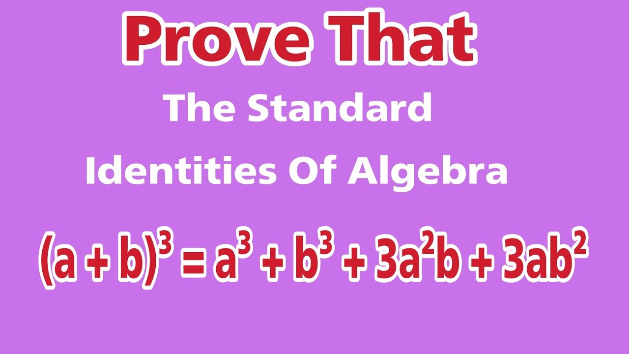 Prove standard identities of algebra (a + b)³ = a³ + b³ + 3a²b + 3ab² ...