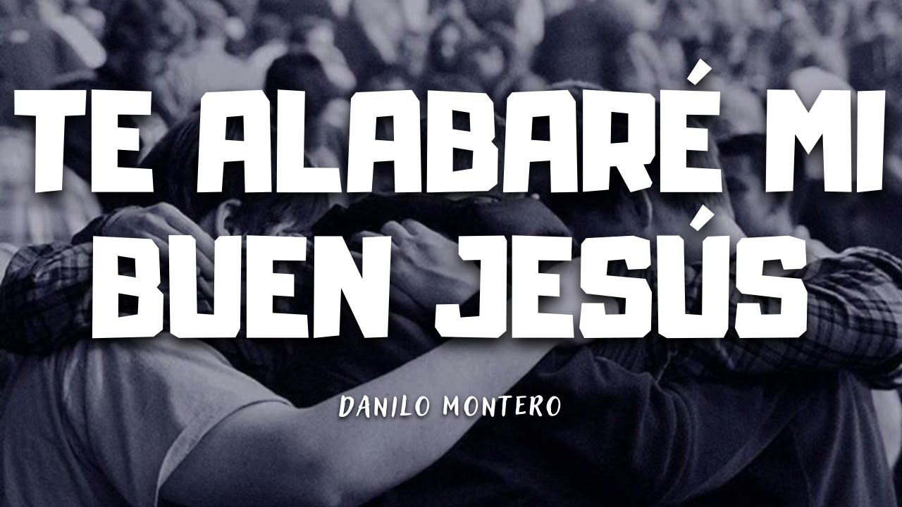 Te alabaré mi buen Jesús - Danilo Montero [Letra] - YouTube