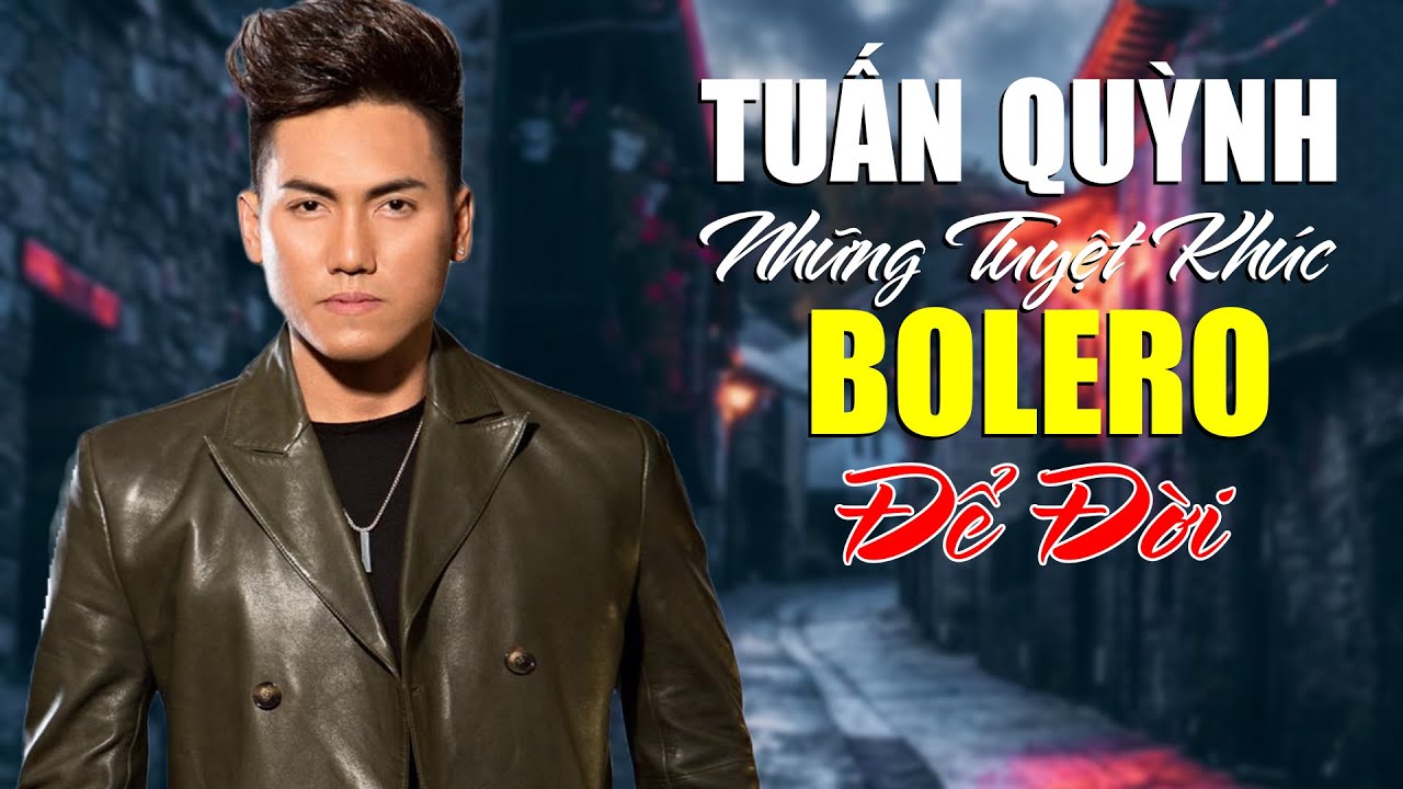 TUẤN QUỲNH Và Những Tuyệt Khúc Nhạc Bolero Buồn Để Đời - Lk Tuấn Quỳnh ...