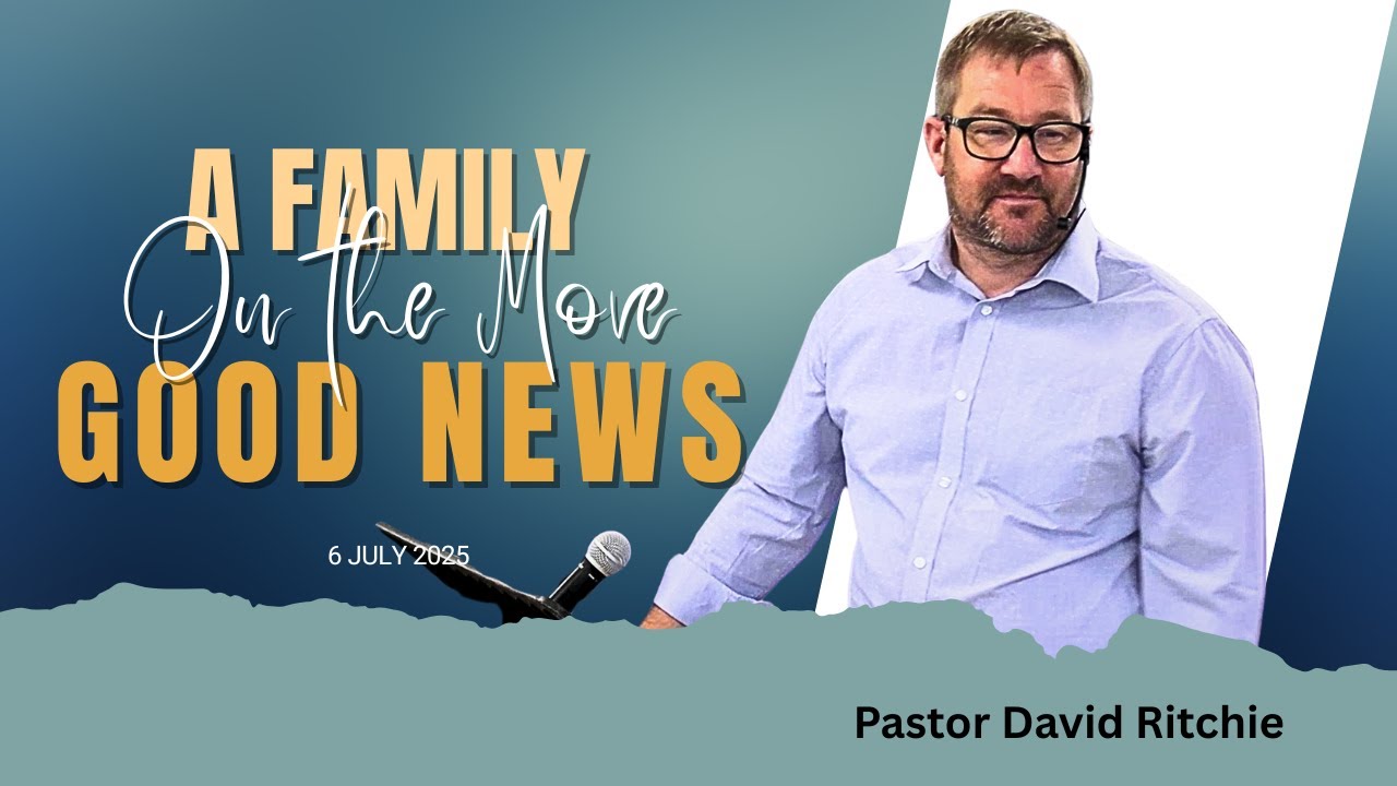 06.07.25: Pastor David Ritchie: A Family on the Move - Good News! - YouTube
