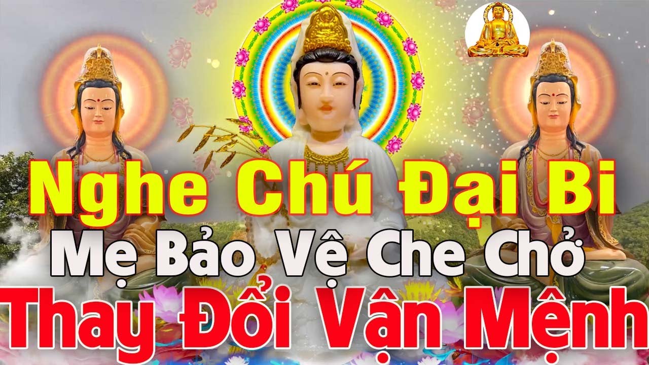 108 Biến Chú Đại Bi Nghe Ngay Bây Giờ Giúp Thay Đổi Vận Mệnh - YouTube