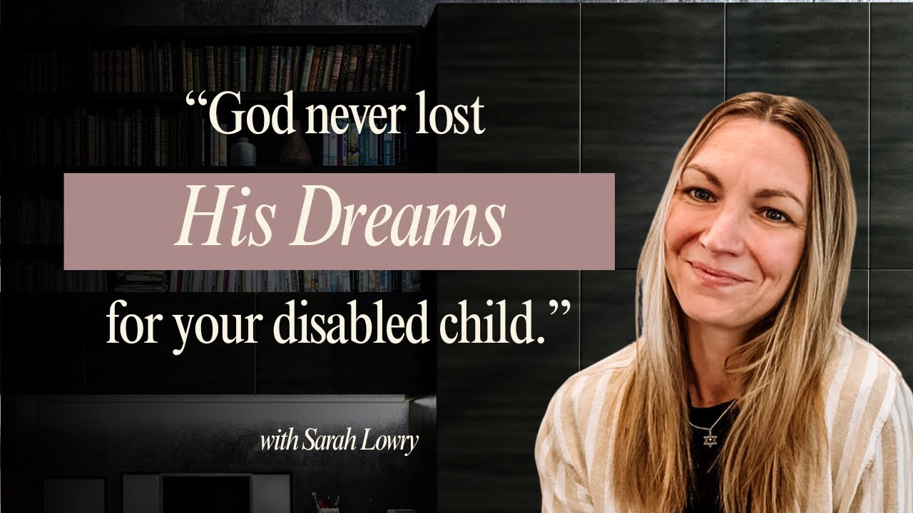 "The Lord never lost His Dreams for your Disabled Child." w/Sarah Lowry ...