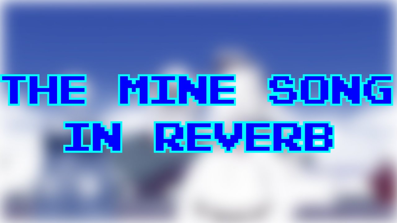 The Mine Song in Reverb - YouTube