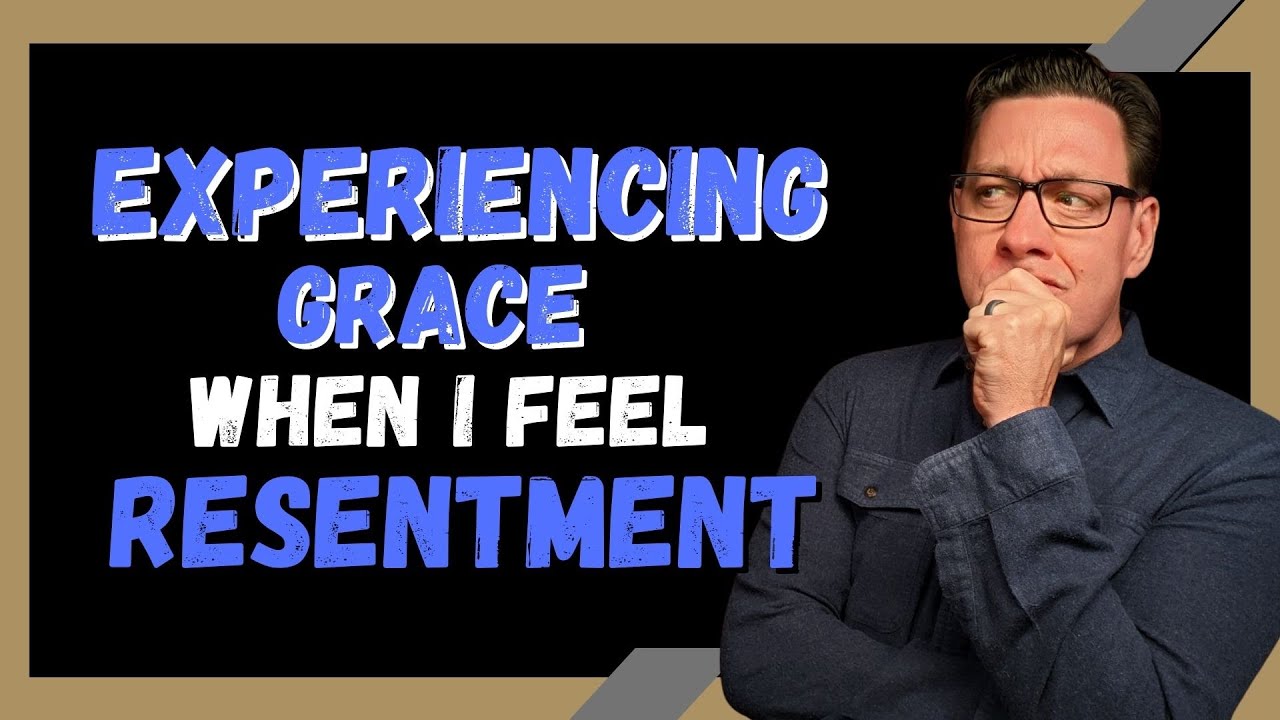 Experiencing Grace When I Feel Resentment - YouTube
