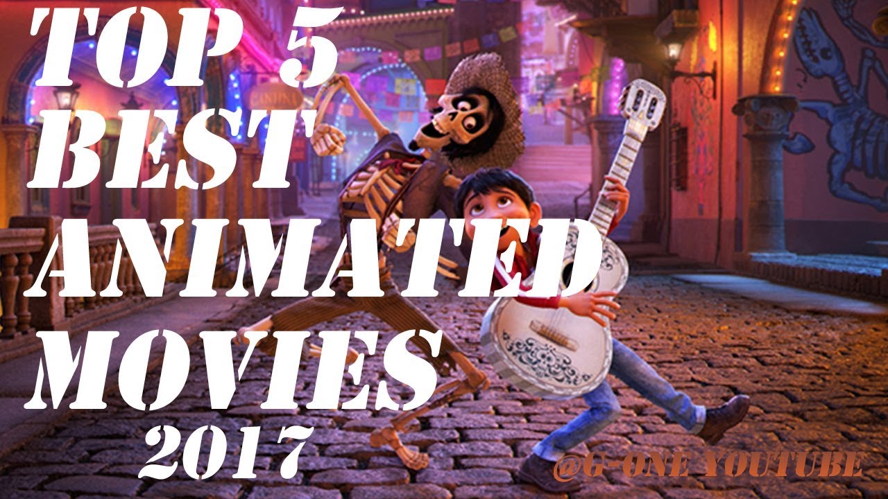 Top 5 Best Animated Movies 2017 by G-one Youtube - YouTube