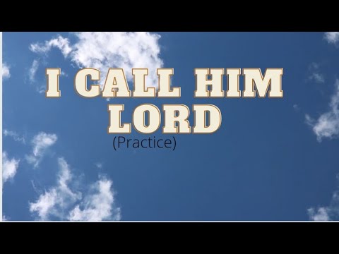 I CALL HIM LORD (Practice time) - YouTube