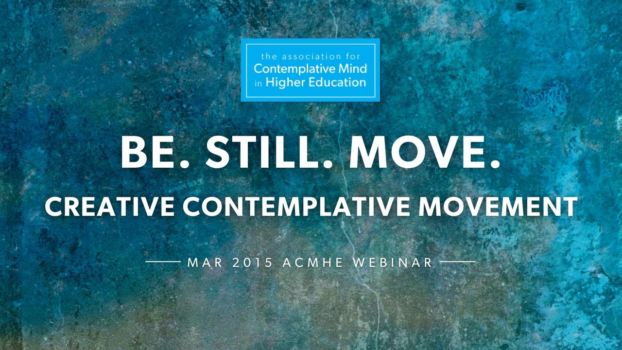 Be. Still. Move. Creative Contemplative Movement (2015 ACMHE Webinar ...