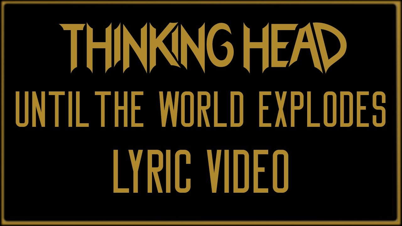 Thinking Head: Until The World Explodes (OFFICIAL LYRIC VIDEO) - YouTube