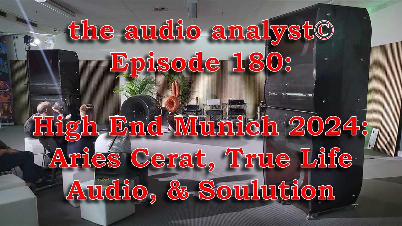 E180: High End Munich 2024: Aries Cerat, True Life Audio, & Soulution ...