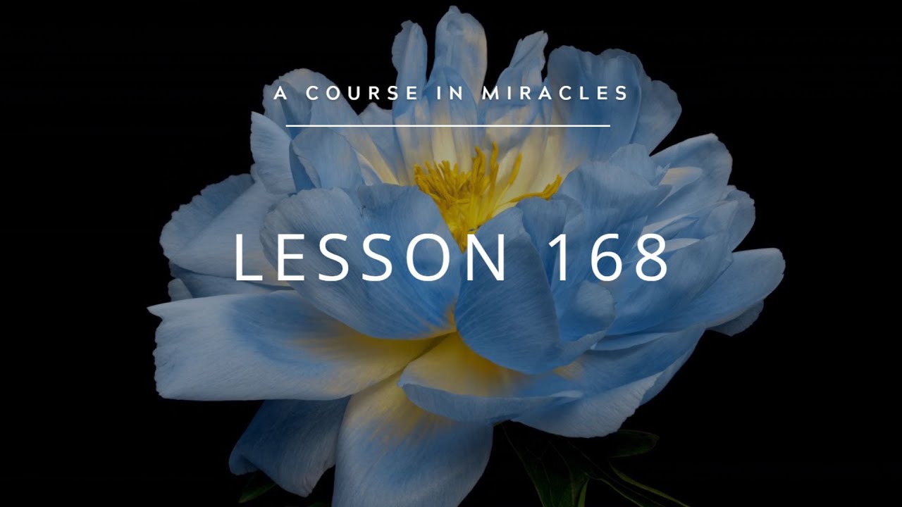 A Course in Miracles (ACIM): Lesson 168 - YouTube
