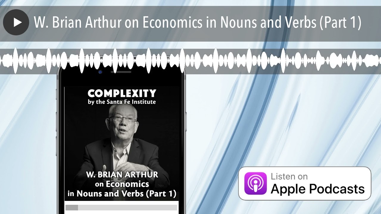 W. Brian Arthur on Economics in Nouns and Verbs (Part 1) - YouTube