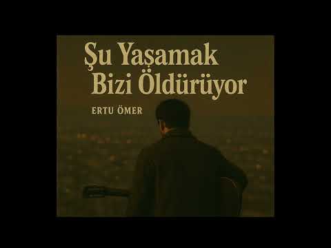 Ertu Ömer-Şu Yaşamak Bizi Öldürüyor