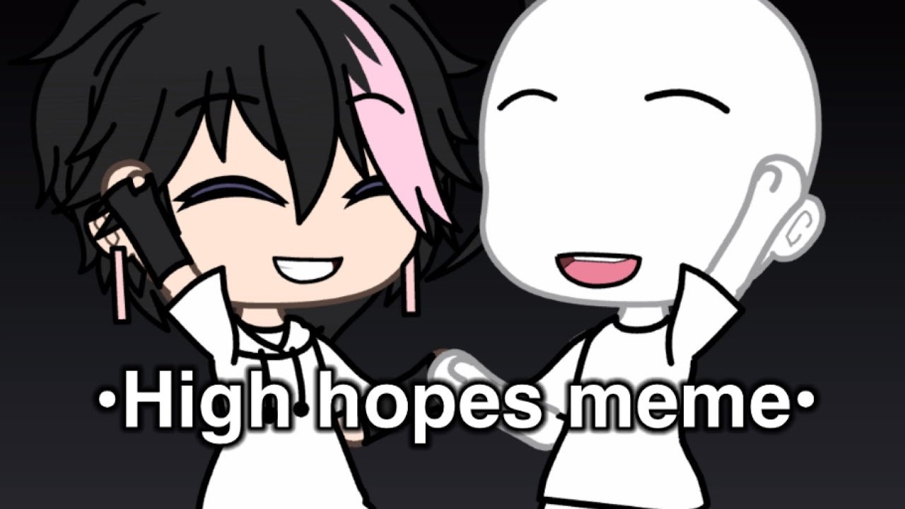 •High hopes meme• | read desc - YouTube