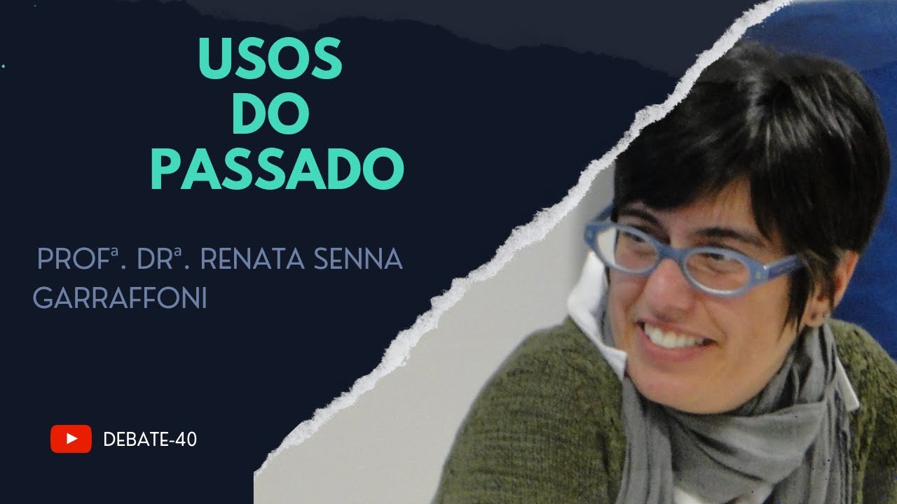 DEBATE-40 | Usos do Passado | Profª. Drª. Renata Senna Garraffoni - YouTube
