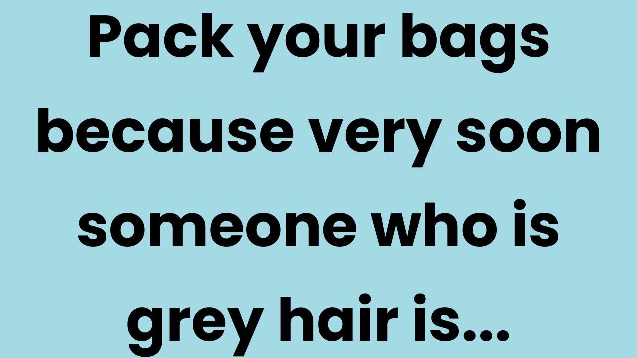 Pack your bags because very soon someone who is grey hair is... - YouTube