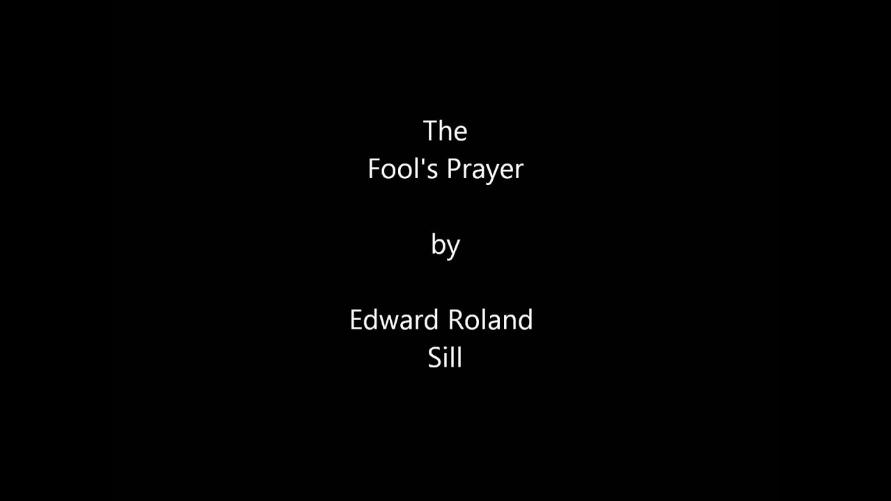 The Fool's Prayer by Edward Roland Sill - YouTube