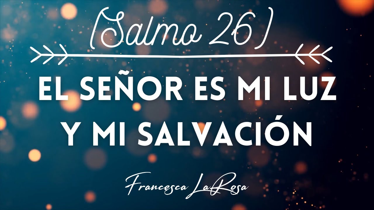 Salmo 26 - El Señor es mi luz y mi salvación - Francesca LaRosa (vídeo ...