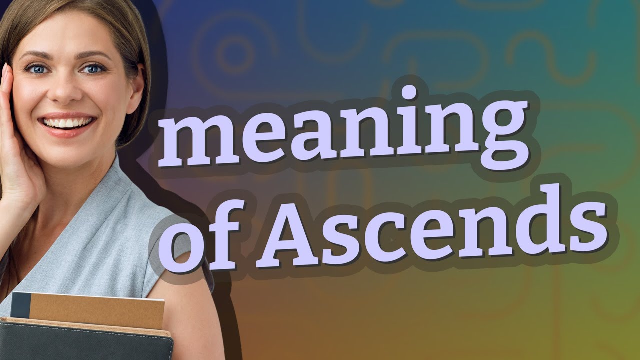 Ascends Meaning Of Ascends YouTube