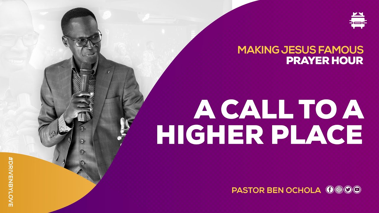 A CALL TO A HIGHER PLACE;MAKING JESUS FAMOUS PRAYER HOUR | PASTOR BEN ...