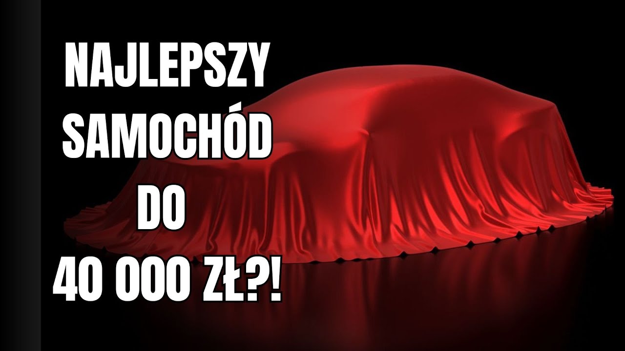 JAKIE JEST NAJLEPSZE AUTO DO 40 000 ZŁ?! - YouTube