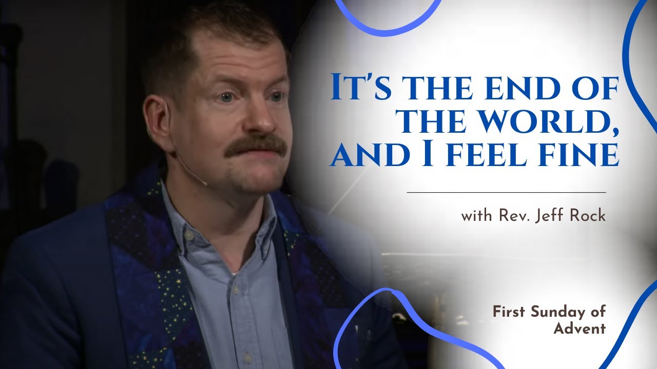 It's the End of the World, and I Feel Fine | Rev. Jeff Rock | First ...