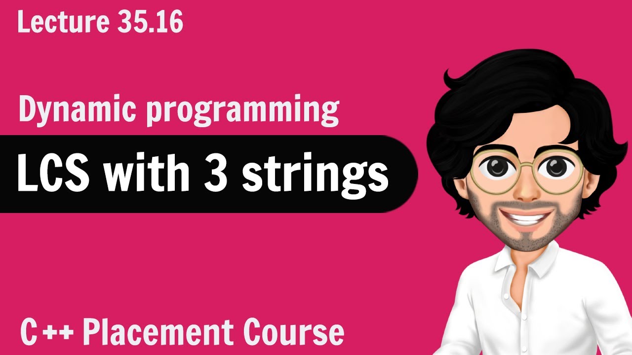 Lcs With 3 Strings Dynamic Programming C Placement Course Lecture 3516 Youtube 7172