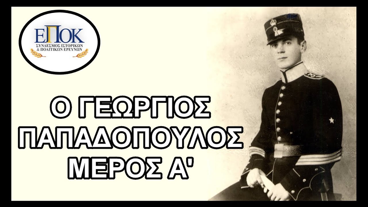 Ο Γεώργιος Παπαδόπουλος Μέρος Α': Από την γέννηση του ως το έπος του ...