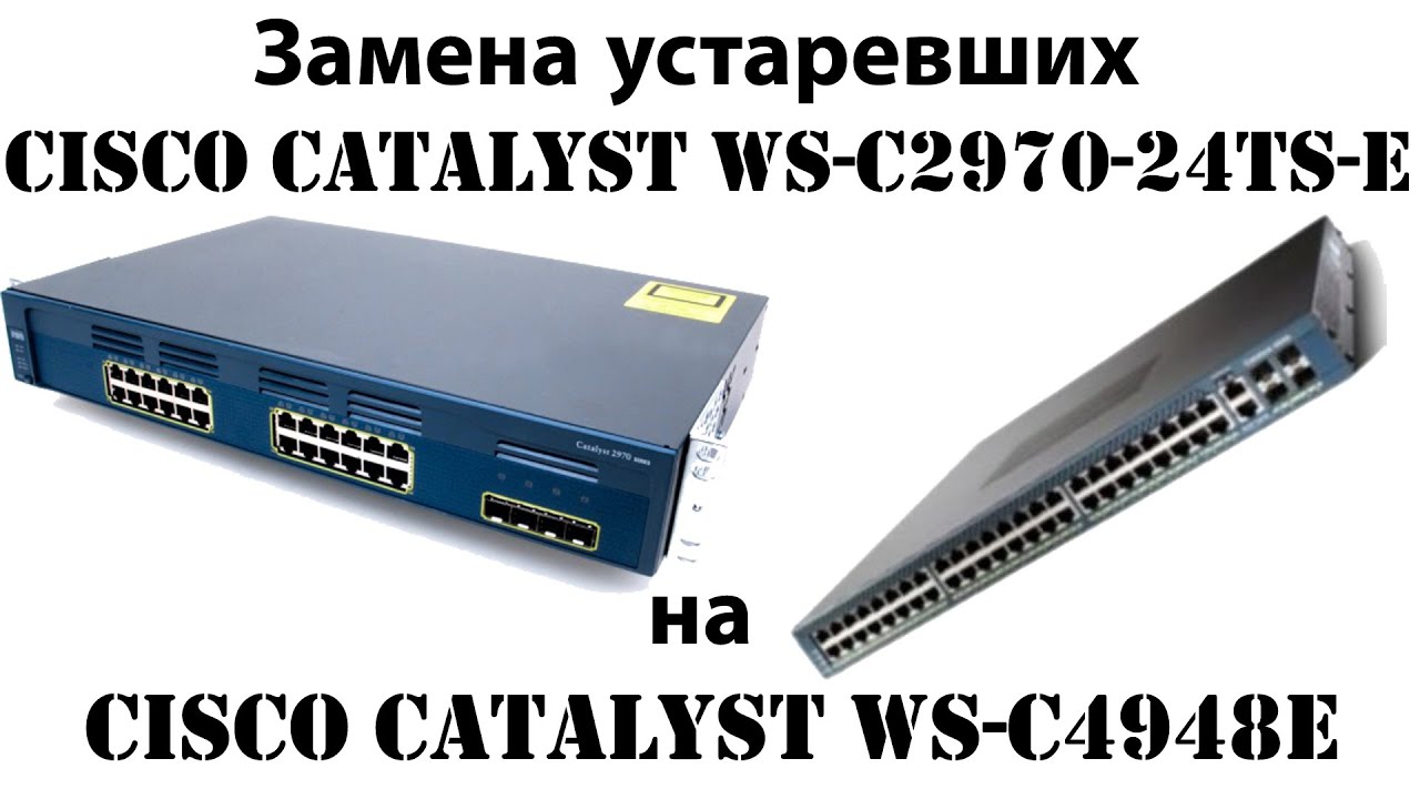 Замена устаревших Cisco Cat WS-C2970-24TS-E на Cisco Cat WS-C4948E в ...