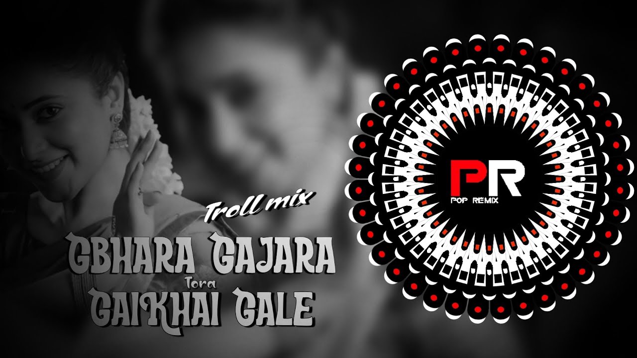 GABHARA GAJARA TORA GAEKHAI GALE - TROLL MIX || POP REMIX BBSR X DJ NR ...