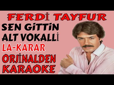 FERDİ TAYFUR SEN GiTTiN ALT VOKALLİ LA-KARAR ORJİNALDEN KARAOKE VE SÖZLERİ