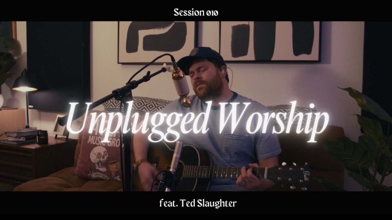 Worship Session 010 | UNPLUGGED | Ted Slaughter - YouTube