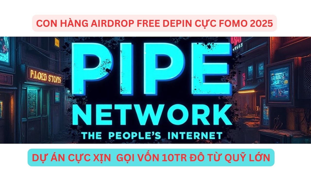 Airdrop Dự án KHỦNGT về Depin AI - Pipe Network đã gọi vốn 10Tr Đô từ ...