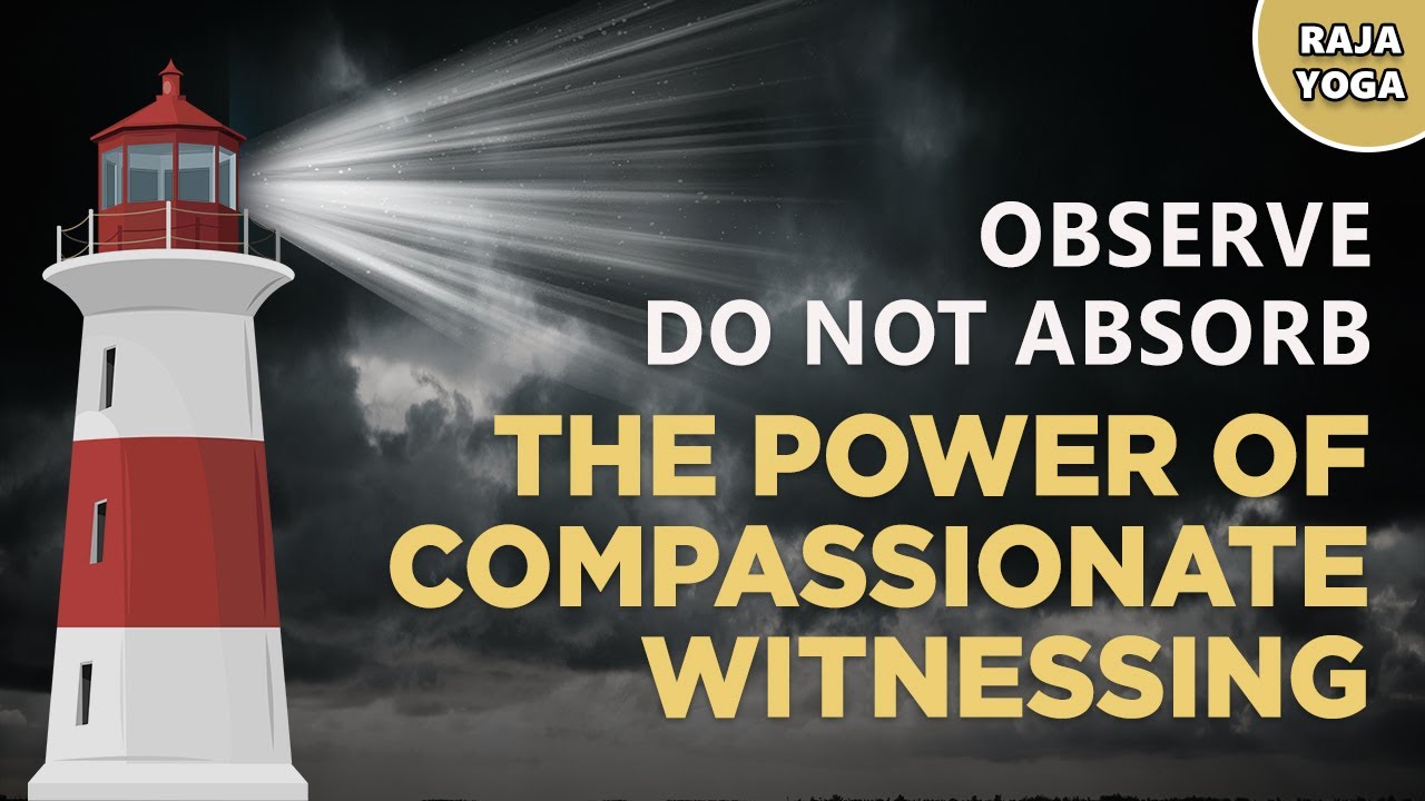 Observe but do not Absorb | The Power of Compassionate Witnessing ...
