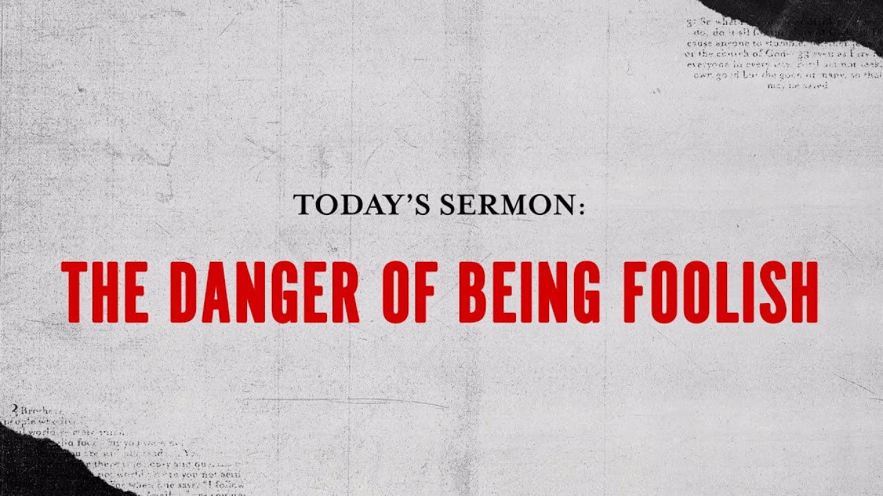 Nov 19th Sermon: The Danger Of Being Foolish - YouTube