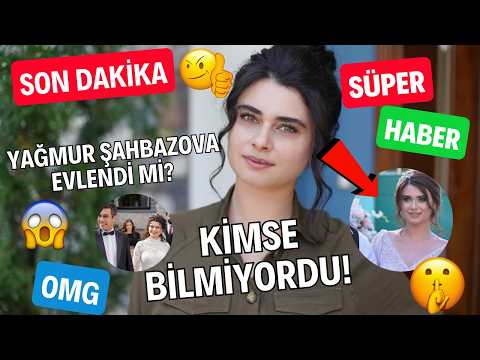 Yağmur Şahbazova gerçek evlilik mi yaptı? Sır gibi saklanan gerçek!