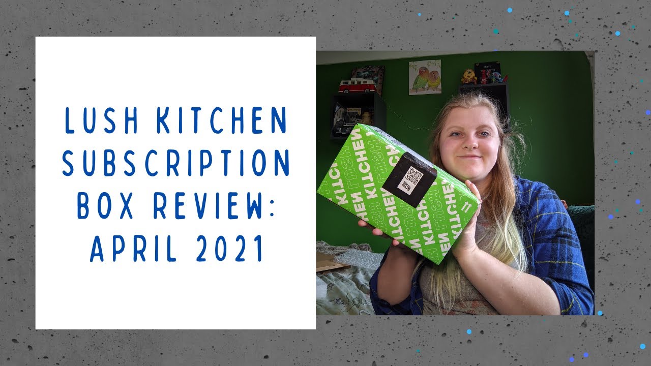 Lush Kitchen Subscription Box Review: April 2021 - YouTube