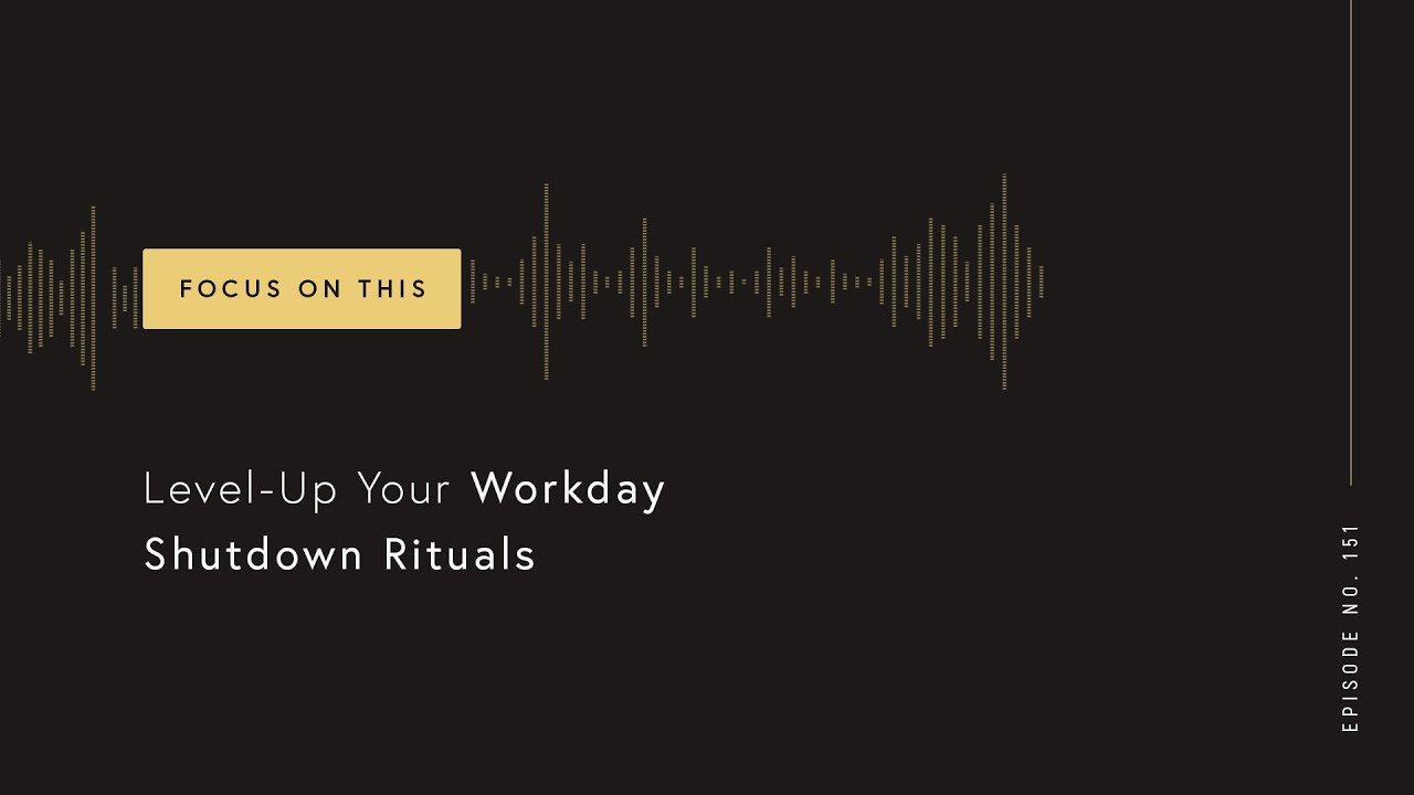 Level-Up Your Workday Shutdown Ritual (Focus on This 151) - YouTube