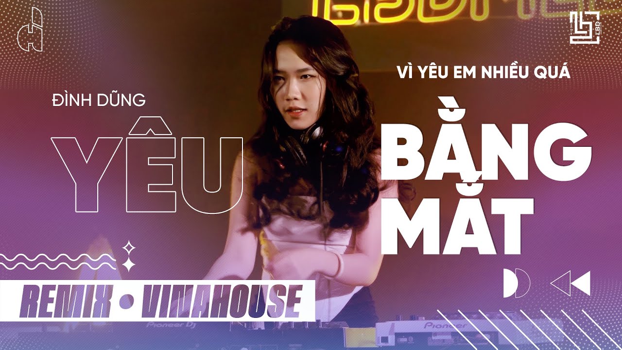 YÊU BẰNG MẮT - ĐÌNH DŨNG ( VÌ YÊU EM NHIỀU QUÁ ) VINAHOUSE REMIX ...