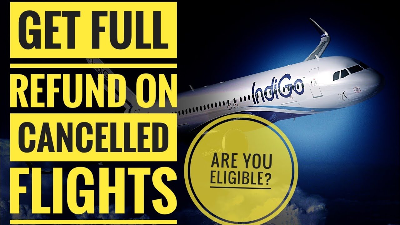 how to get a full refund against cancelled flights in indigo ...