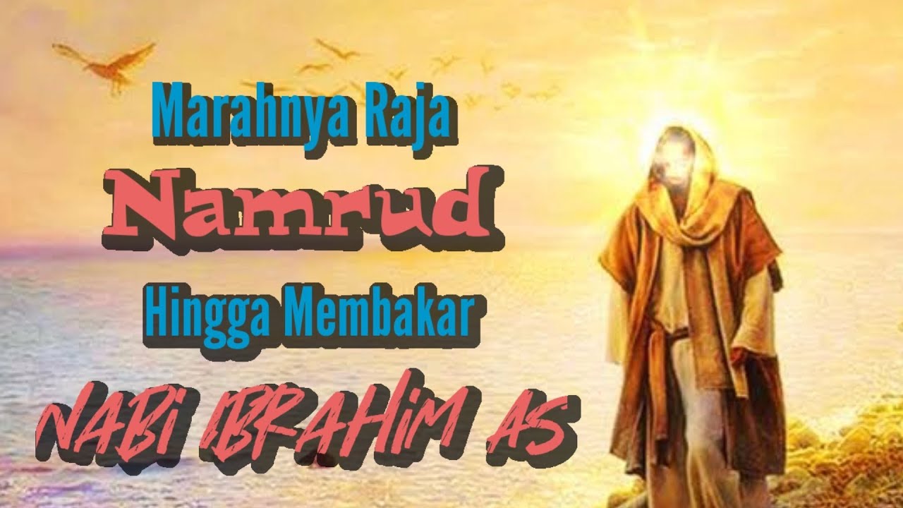Kisah Nabi Ibrahim Di Bakar Hidup Hidup Oleh Raja Namrud - Para ...