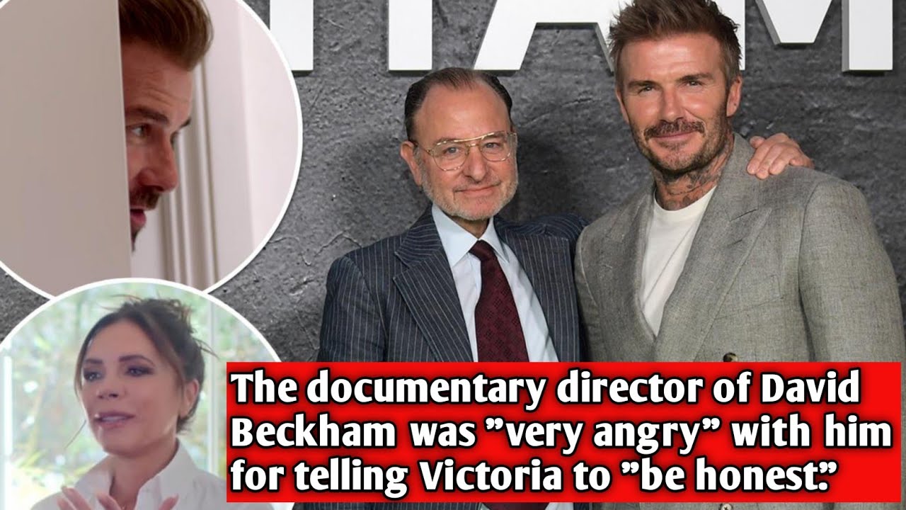The documentary director of David Beckham was "very angry" with him for ...