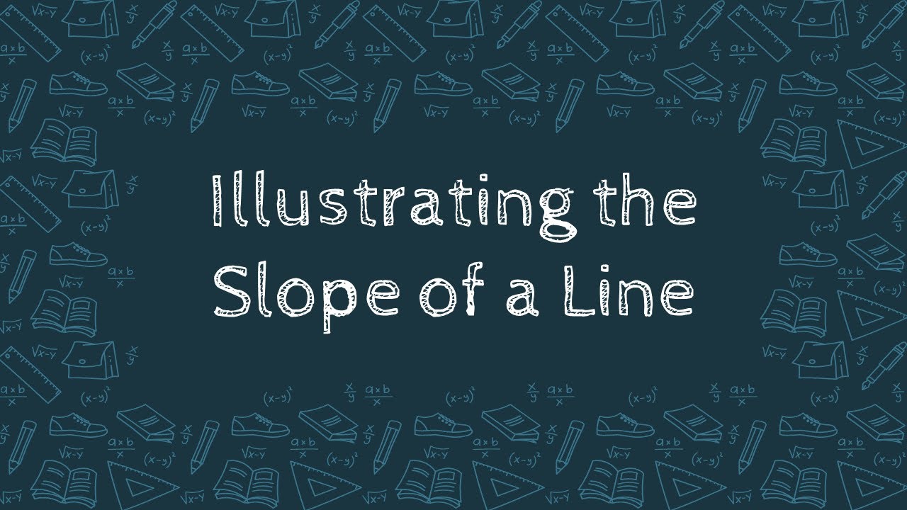 ILLUSTRATING SLOPE OF A LINE - YouTube
